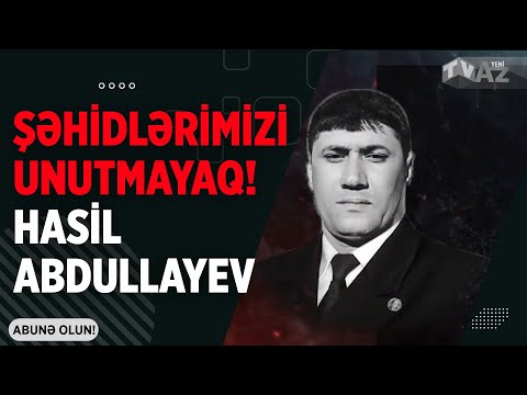 ŞƏHİDLƏRİMİZİ UNUTMAYAQ! HASİL ABDULLAYEV