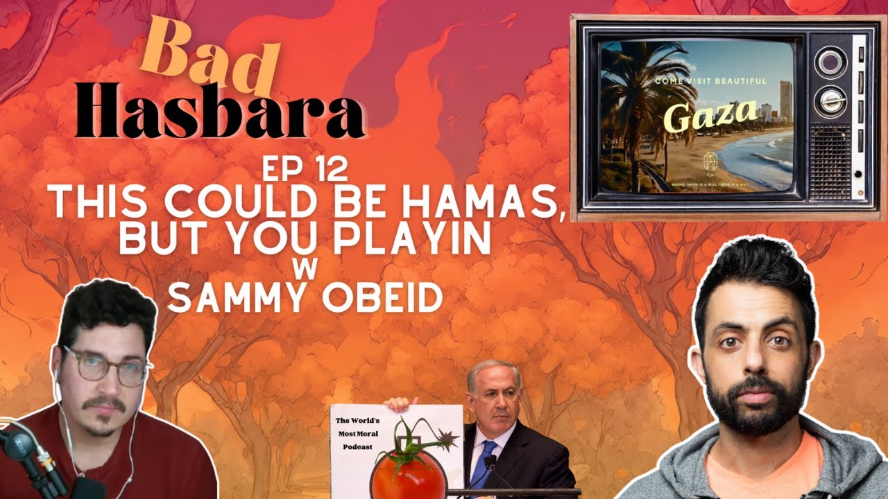 Bad Hasbara 12: This Could Be Hamas but You Playin, with Sammy Obeid ...