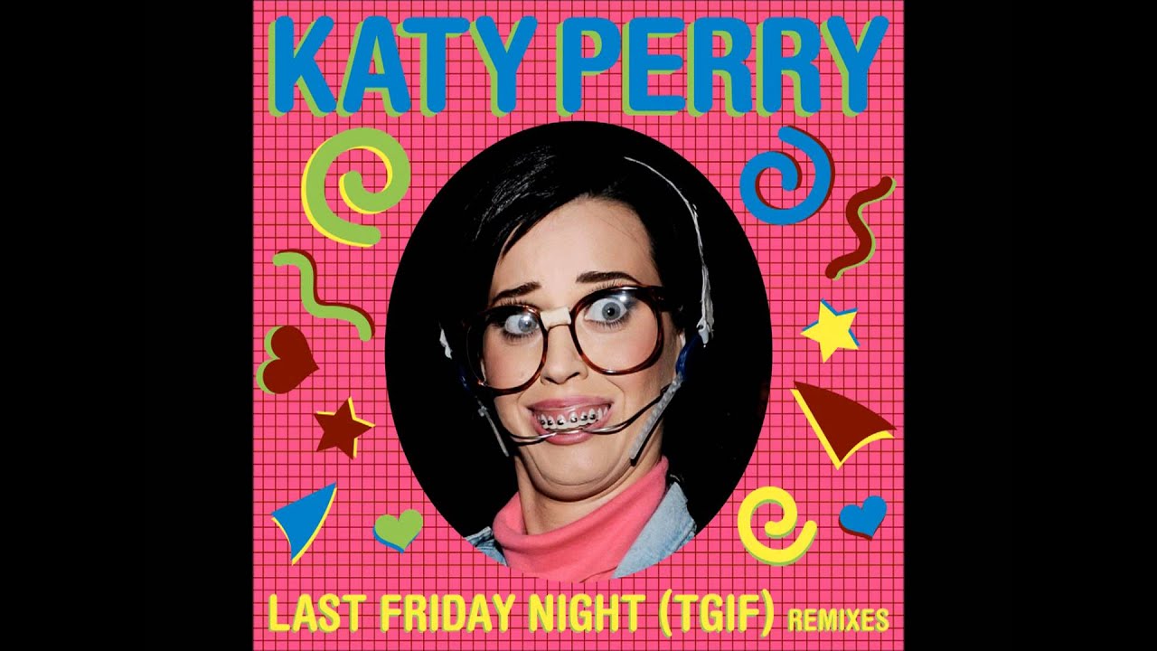 Katy Perry - Last Friday Night (T.G.I.F.) THE REMIXES VERSION (HD ...