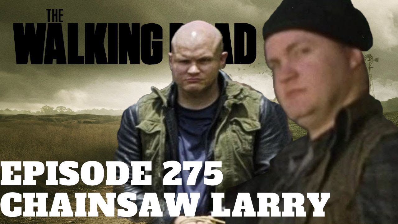 The Walking Dead Character Profiles | Episode 275 | Chainsaw Larry ...