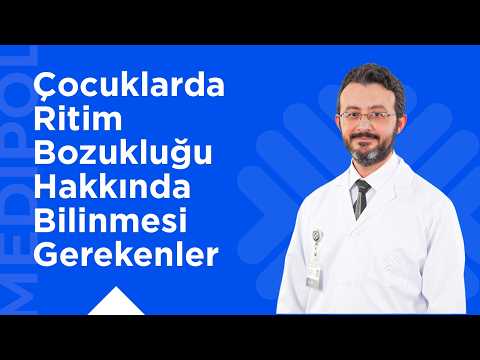 Çocuklarda Ritim Bozuklukları: Tanı, Tedavi Yöntemleri ve Daha Fazlası