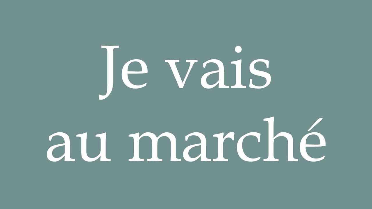 How to Pronounce ''Je vais au marché'' (I am going to the market ...
