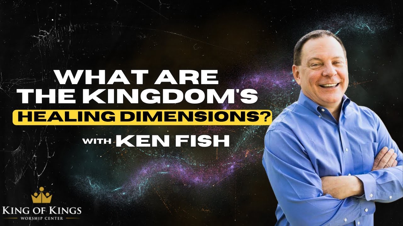 Ken Fish: What Are the Kingdom's Healing Dimensions? - YouTube