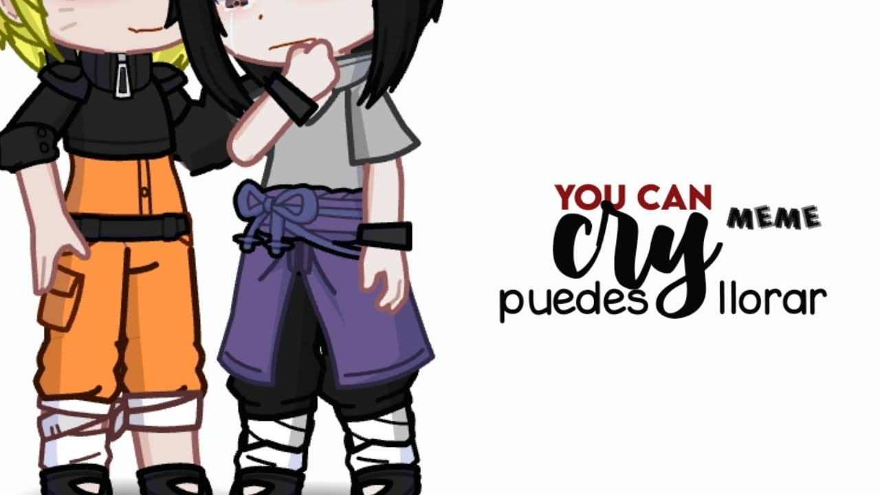 you can cry 🌺 || #narusasu || Meme (edición floja) 《K i m-》 - YouTube