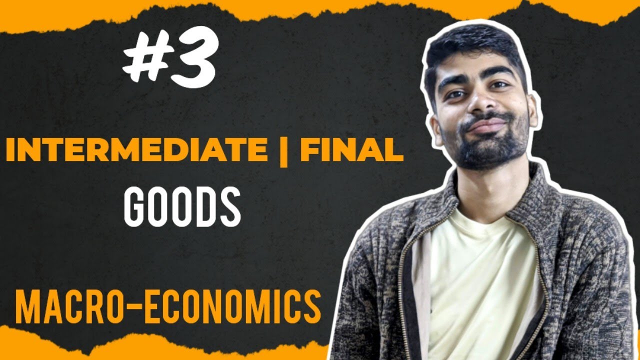 #3 Types of goods || Intermediate goods & Final goods || Macro ||Class ...
