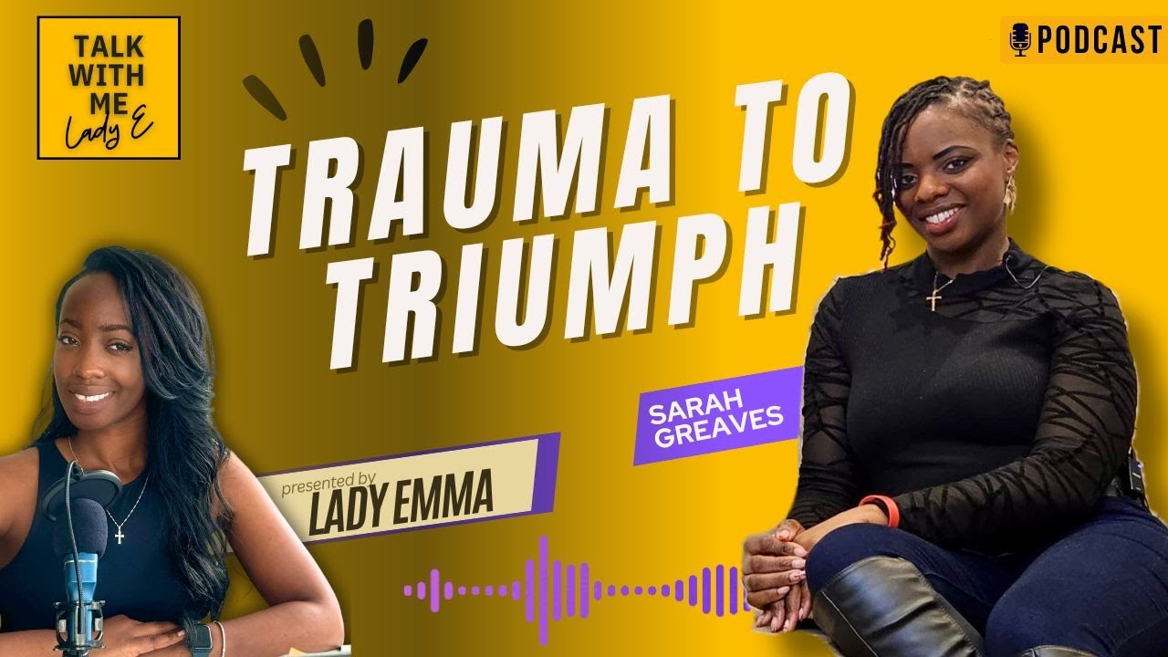 Ep8. Trauma To Triumph (Sarah Greaves) :Talk With Me, Lady E - YouTube