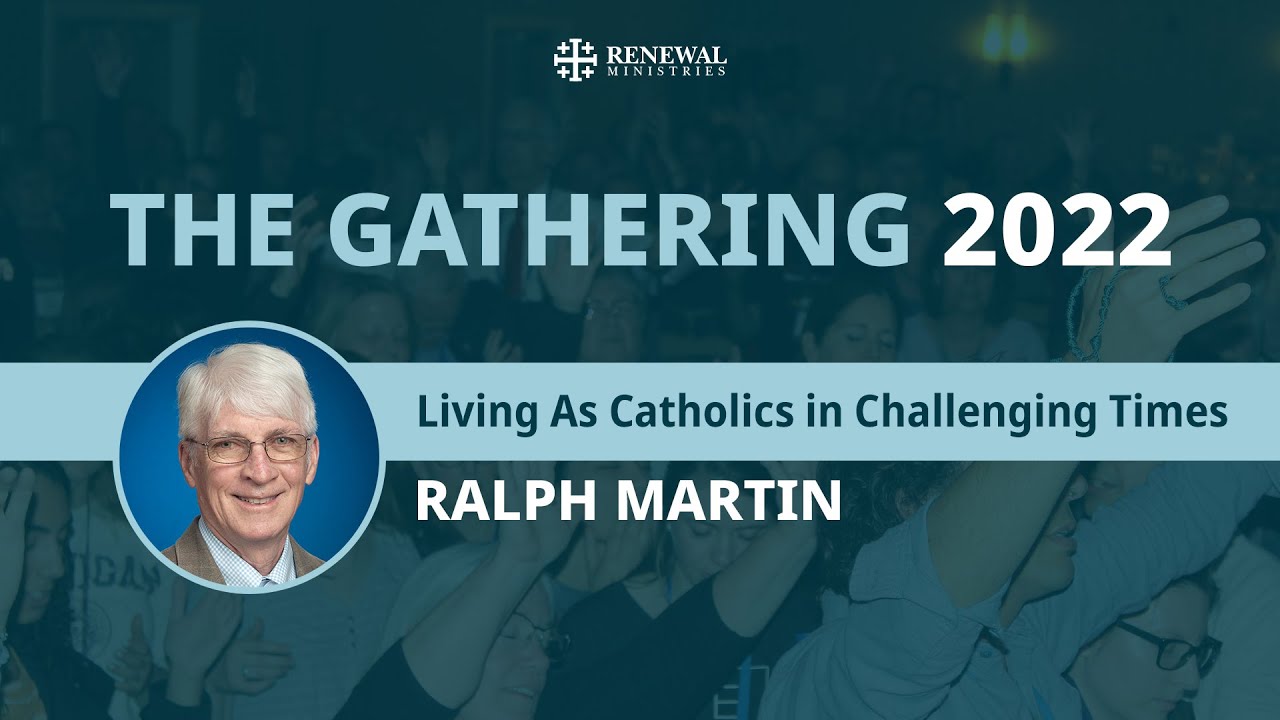 Living As Catholics in Challenging Times (Ralph Martin) | The 2022 ...