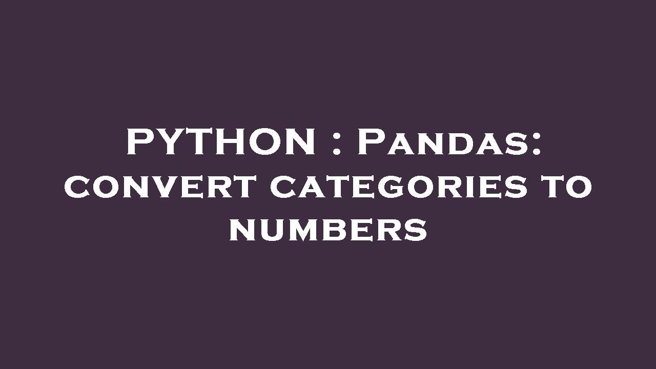 PYTHON Pandas Convert Categories To Numbers YouTube python-pandas-convert-categories-to-numbers-youtube