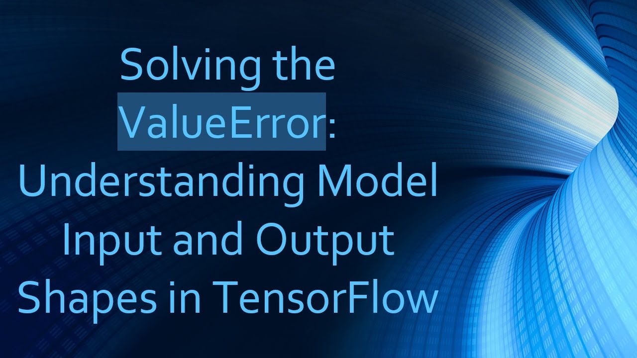 Solving The Valueerror Understanding Model Input And Output Shapes In 0145