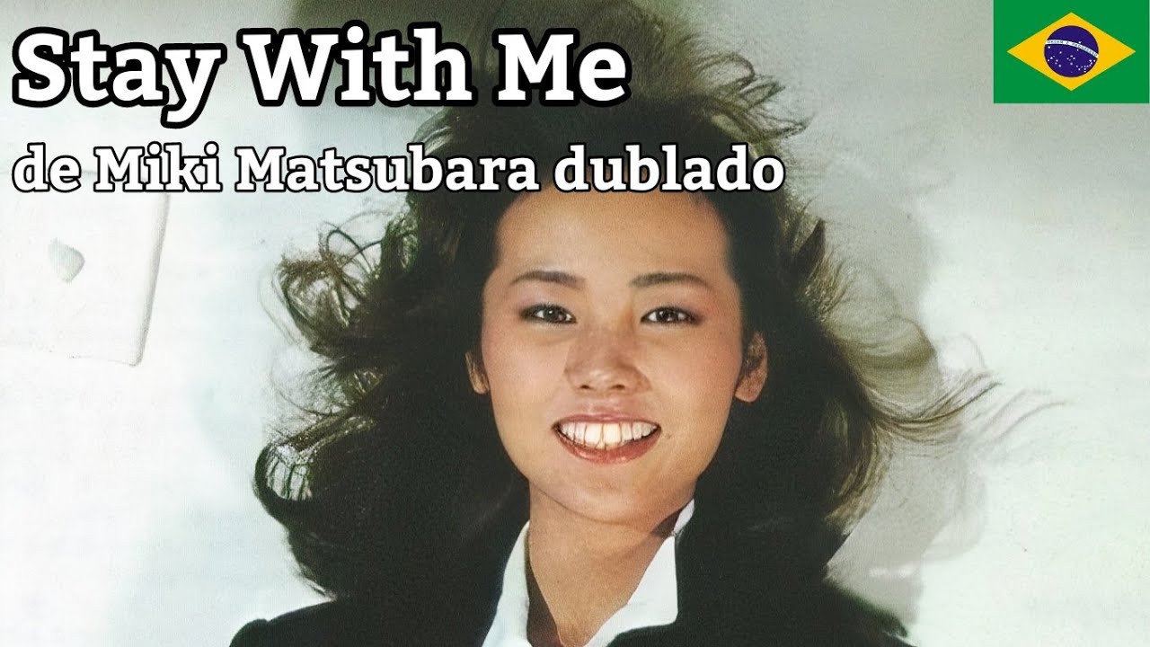 Stay with me de Miki Matsubara dublado em português brasileiro