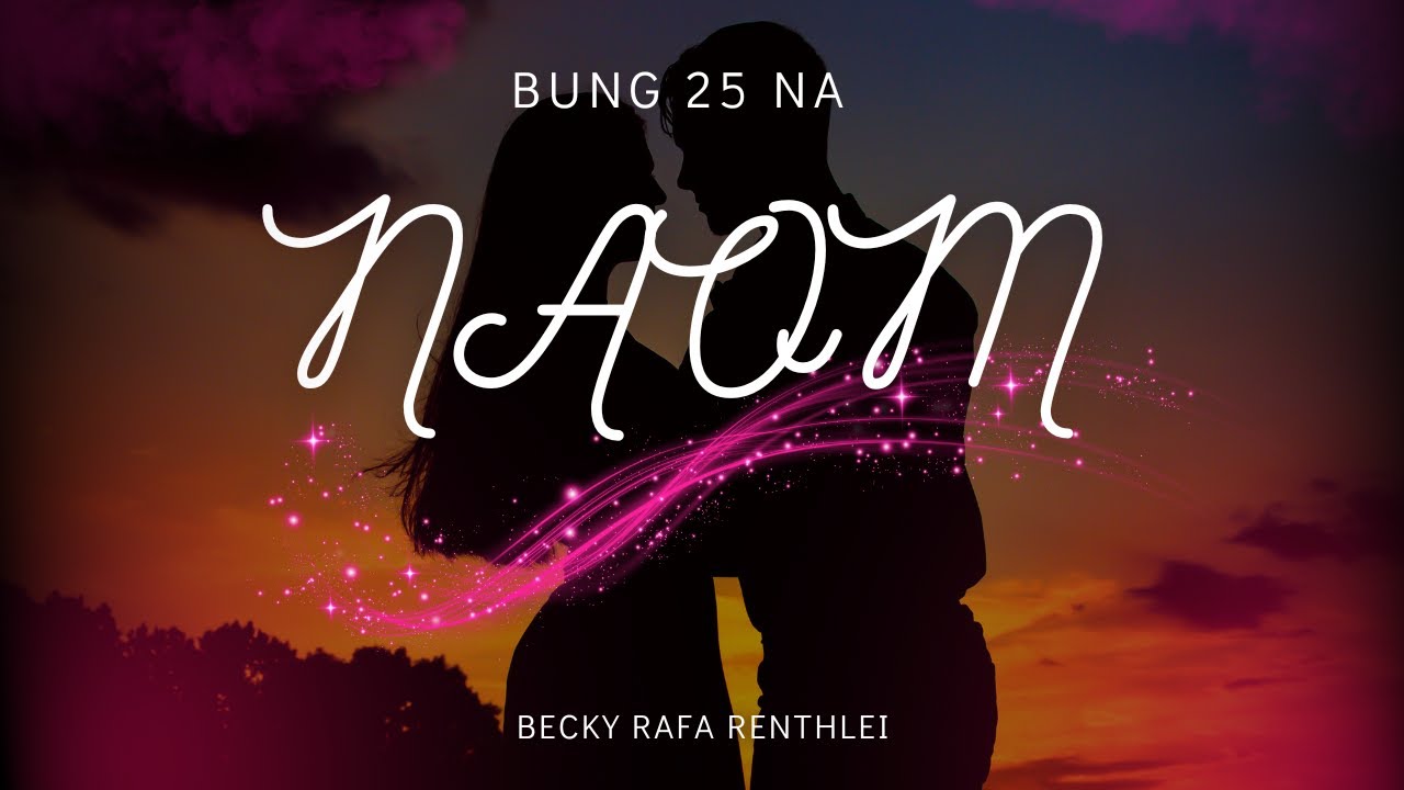 NAOM BUNG 25 NA||ZIAKTU:BECKY RAFA RENTHLEI - YouTube