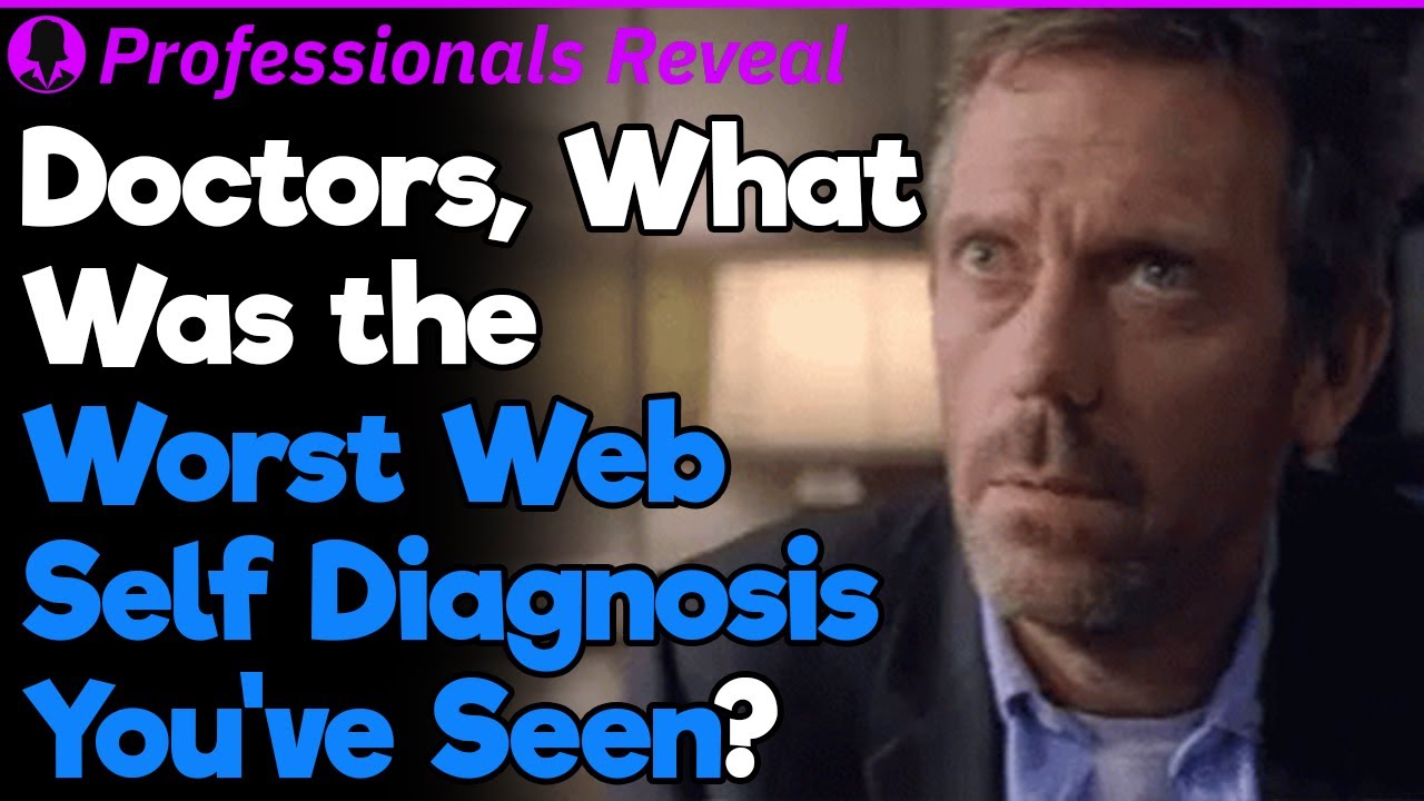 Doctors, What Was Your Worst Google Diagnosis? | Professionals' Stories ...