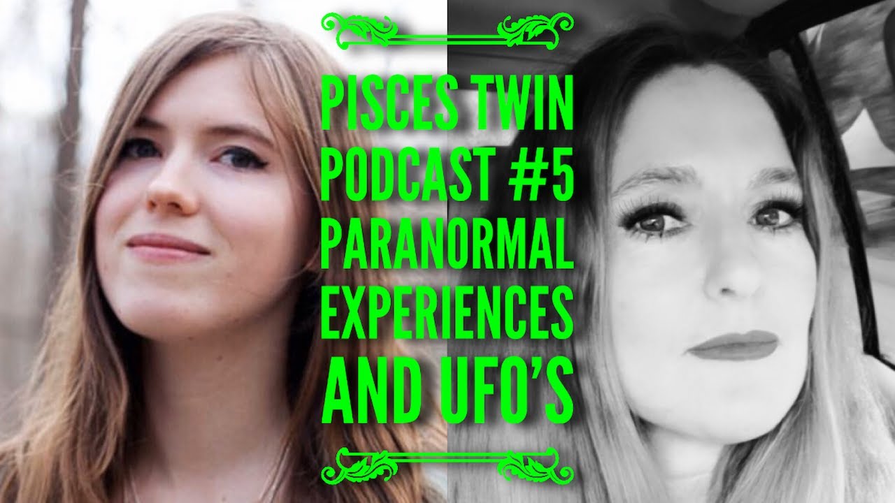 PISCES TWIN PODCAST #5-PARANORMAL EXPERIENCES AND UFO's - YouTube