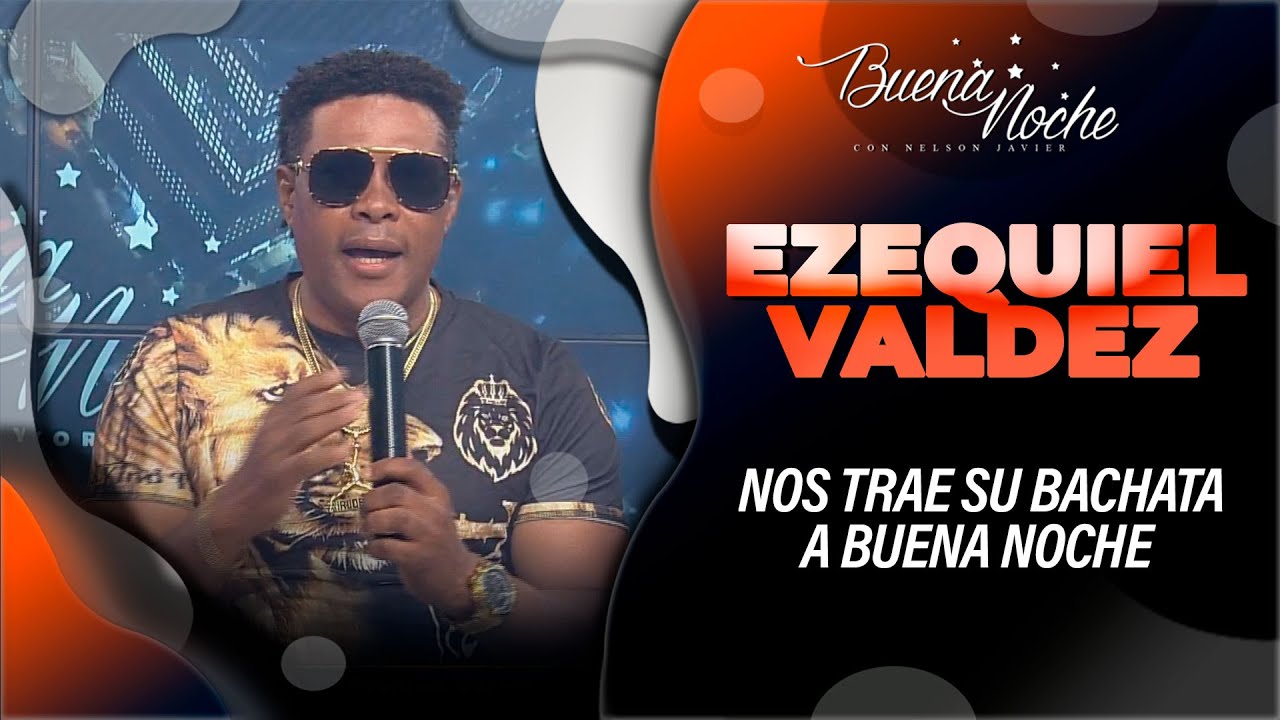 EL BACHATERO EZEQUIEL VALDEZ NOS TRAE SU BACHATA A BUENA NOCHE - YouTube