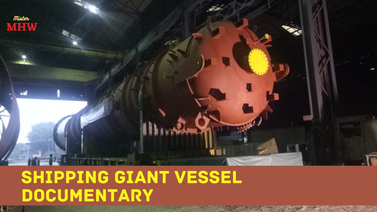 SHIPPING GIANT VESSEL DOCUMENTARY - PART I || PRESSURE VESSEL || COLUMN ...
