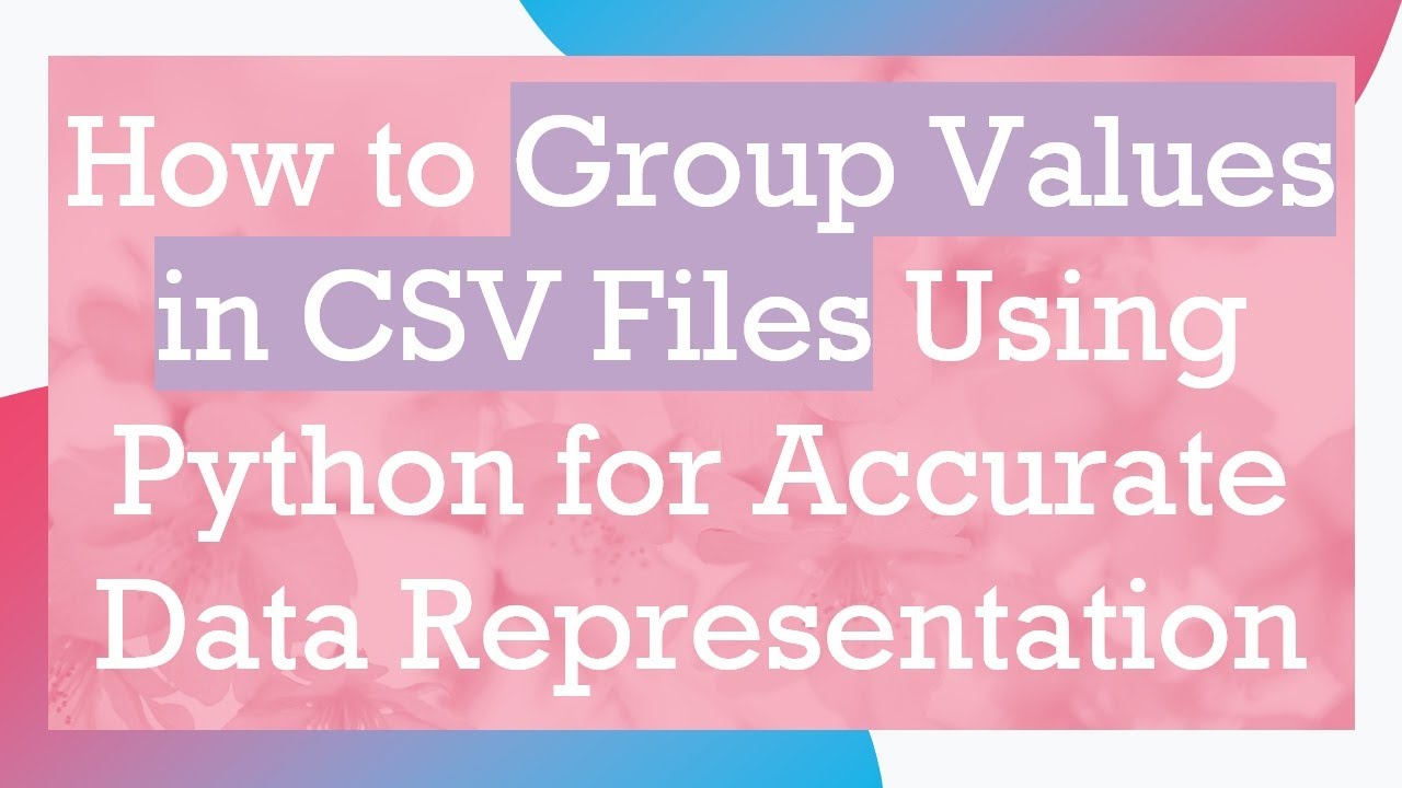 How To Group Values In Csv Files Using Python For Accurate Data 9974