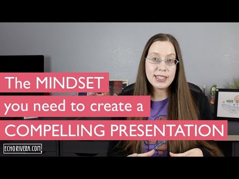 How to create a compelling presentation by having the right mindset ...