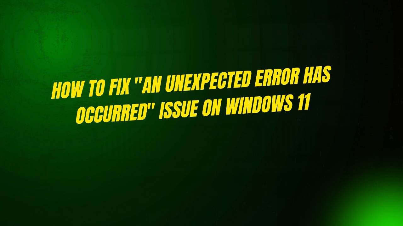 How to Fix "An Unexpected Error Has Occurred" Issue on Windows 11 - YouTube