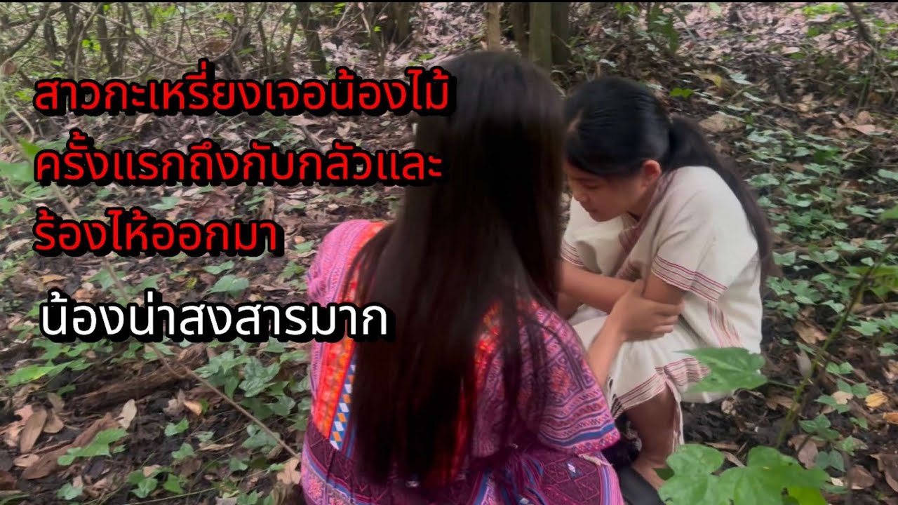 สาวกะเหรี่ยงเจอน้องไม้ครั้งแรกถึงกับกลัวและร้องไห้ออกมาน้องน่าส่งสารมาก ...