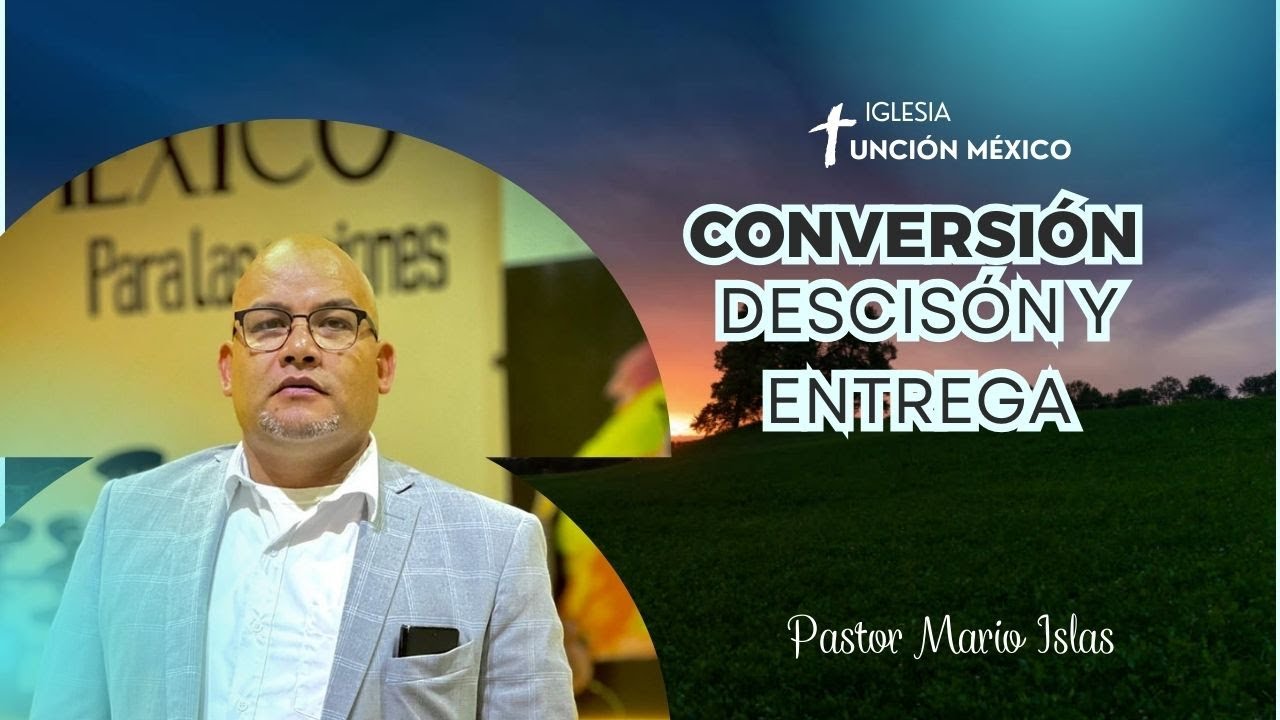 Pastor Mario Islas- Conversión decisión y entrega Ministerio Unción ...