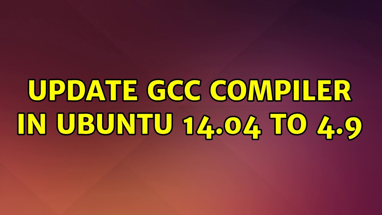 Ubuntu: Update GCC compiler in Ubuntu 14.04 to 4.9 - YouTube