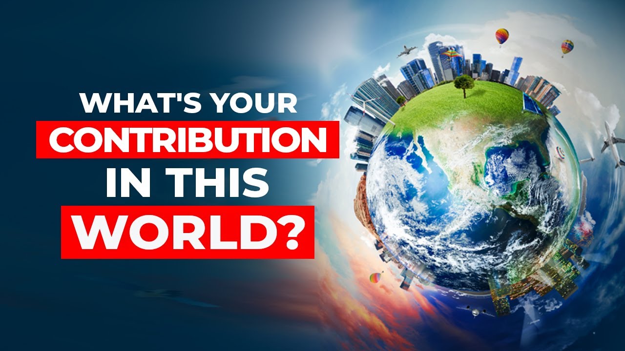 What's your contribution to this World? | Your Wisdom | Your Purpose of ...