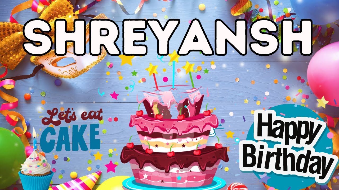 Happy Birthday Shreyansh, Birthday of Shreyansh, Best Birthday Wishes ...