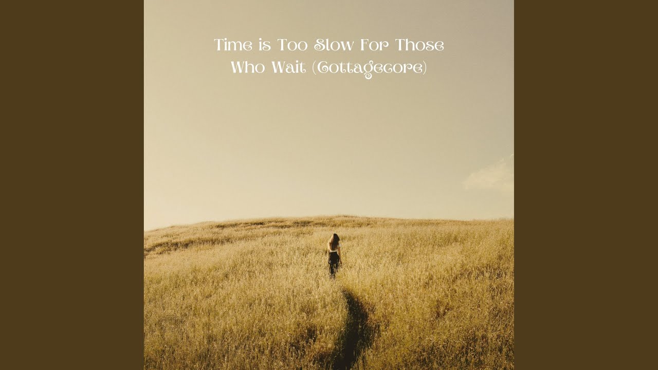 Time Is Too Slow for Those Who Wait (Cottagecore) - YouTube