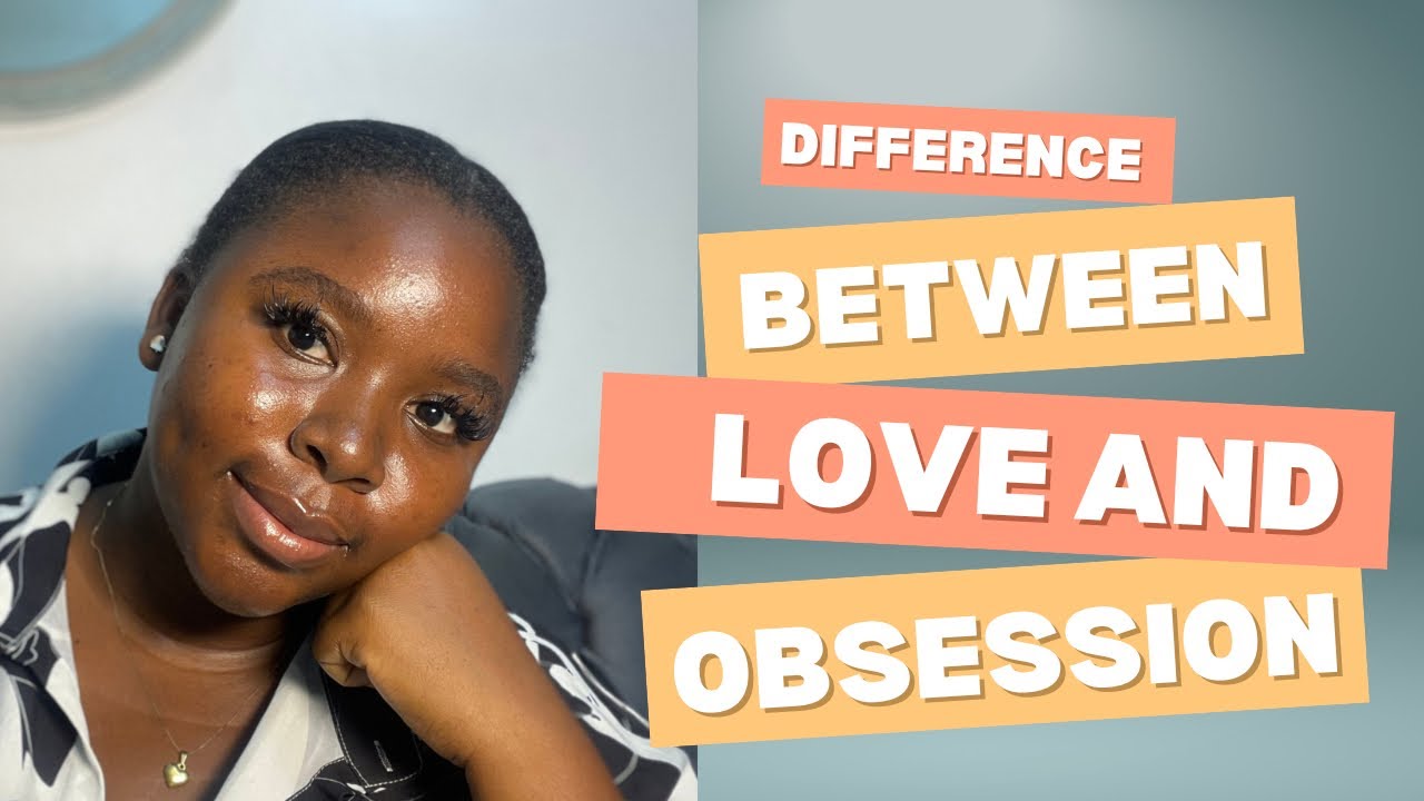 DIFFERENCE BETWEEN LOVE AND OBSESSION - YouTube