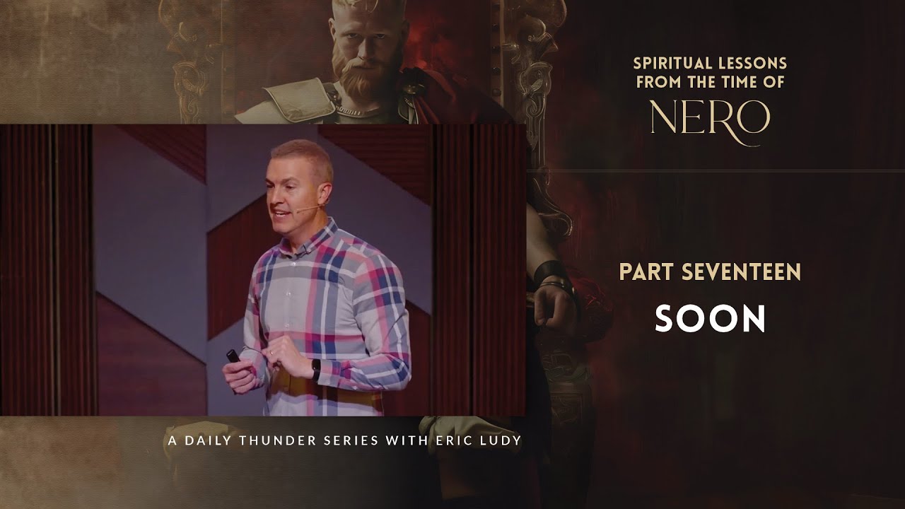 Soon // Spiritual Lessons from the Time of Nero 17 (Eric Ludy) - YouTube