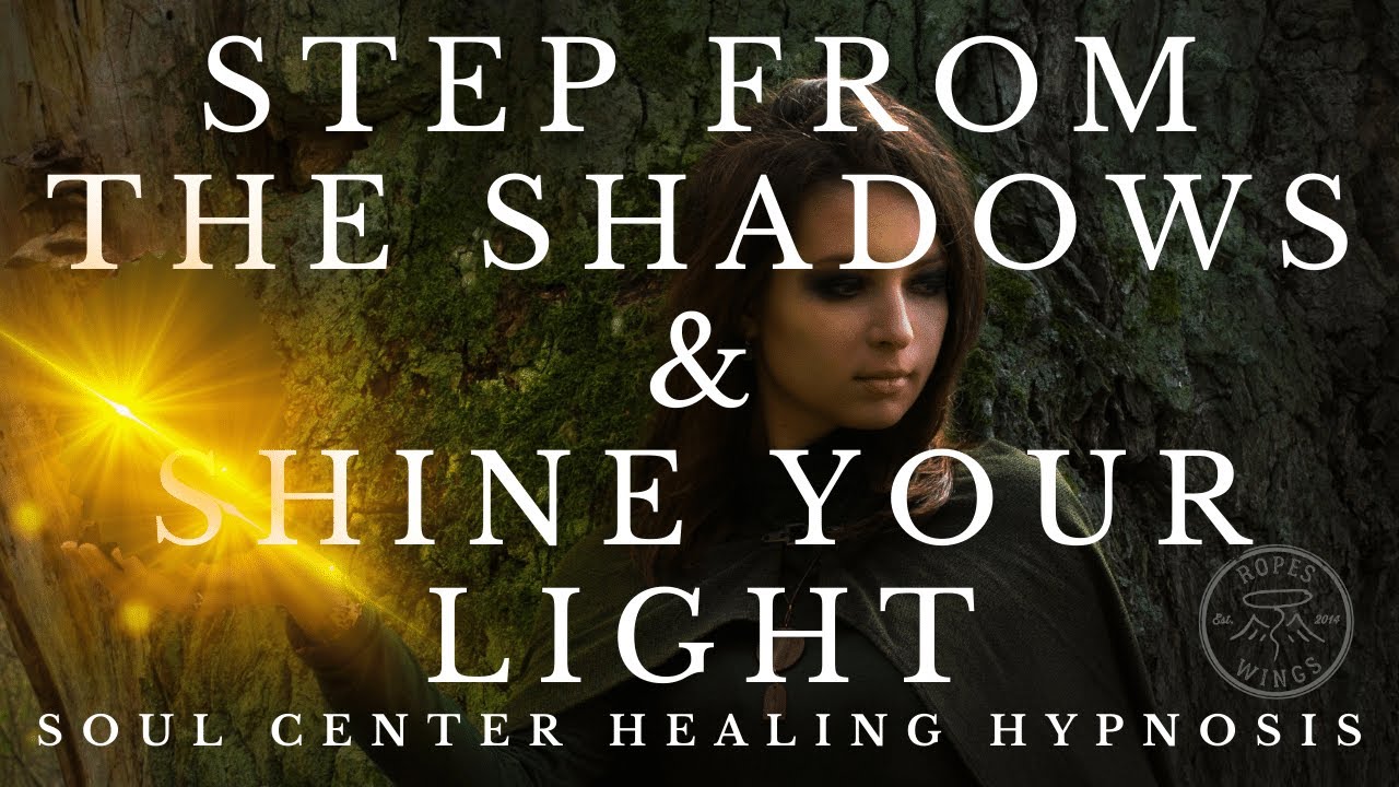Step From The Shadows and Shine Your Light - Soul Center Healing Hypnosis Session - YouTube