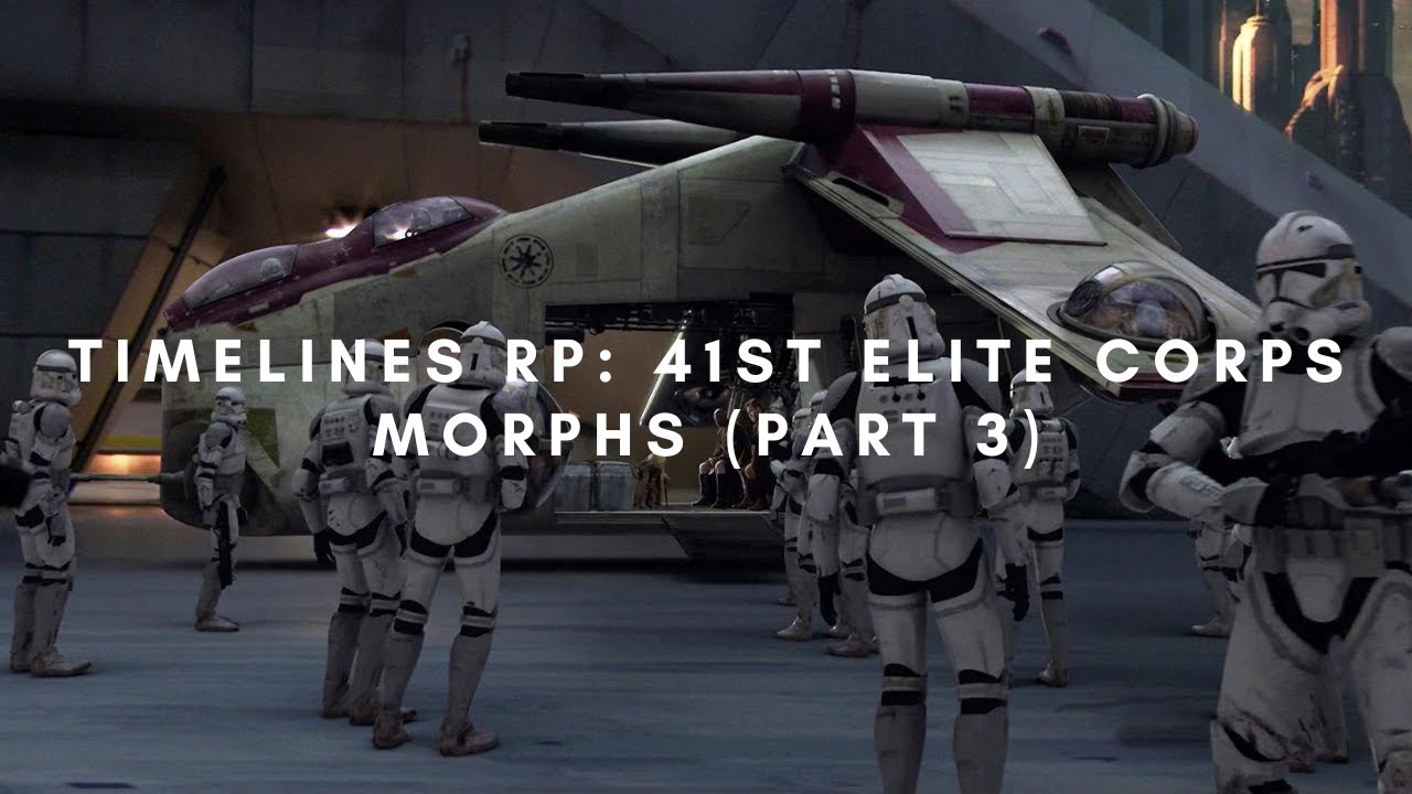TIMELINES RP: 41st Elite Corps Morphs (Part III) - YouTube