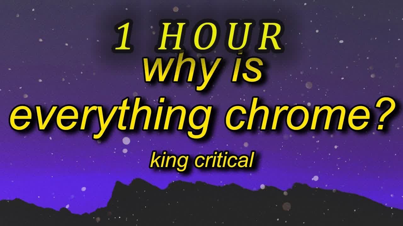 [1 HOUR 🕐 ] King Critical - Why Is Everything Chrome (Lyrics) lean wit ...