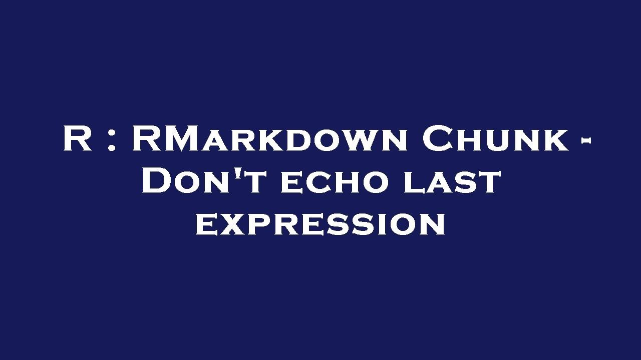 R : RMarkdown Chunk - Don't echo last expression - YouTube