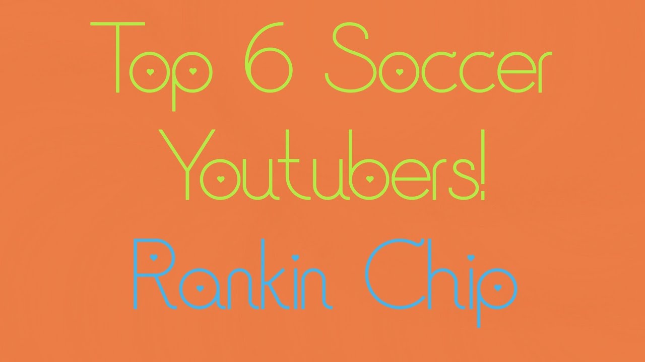 Top 6 Soccer Youtubers | Rankin Chip - YouTube