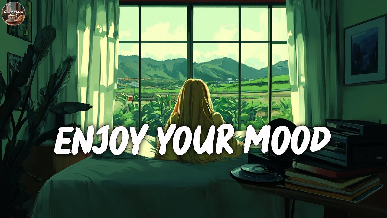 ENJOY YOUR MOOD🌻Chill songs to make you feel good with positive energy ...