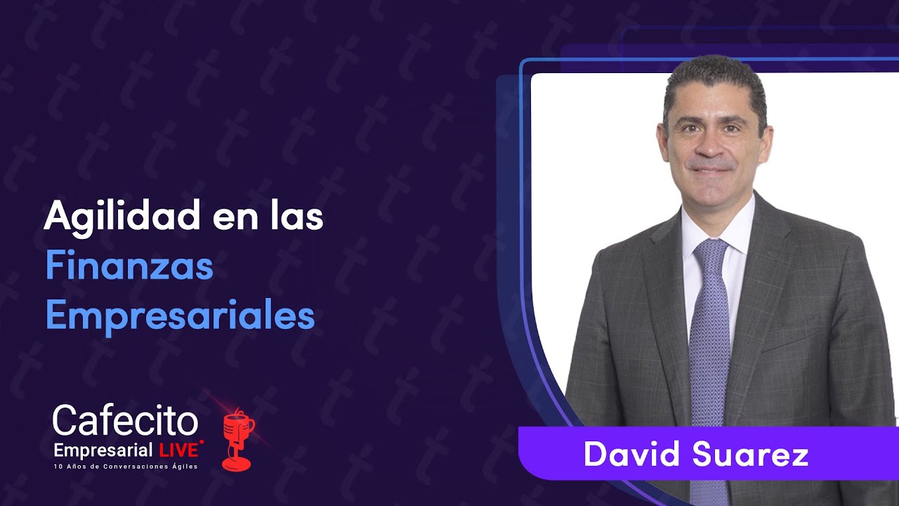 Cafecito empresarial Live┃Agilidad en las Finanzas Empresariales┃David Suarez - YouTube