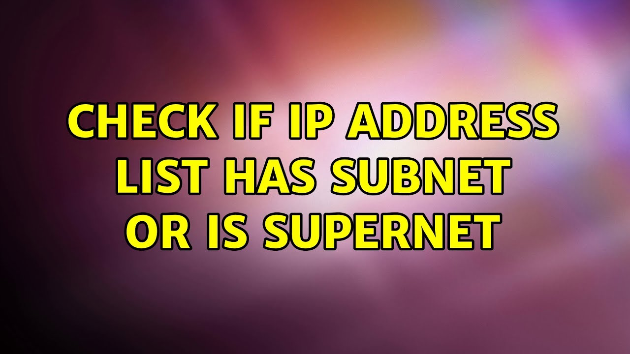 Check if IP address list has subnet or is supernet (2 Solutions ...