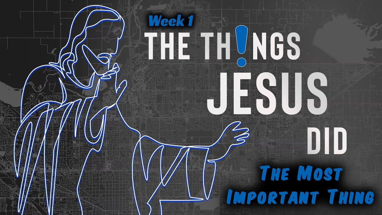 April 24, 2022 | Week 1 The Things Jesus Did: The Most Important Thing ...