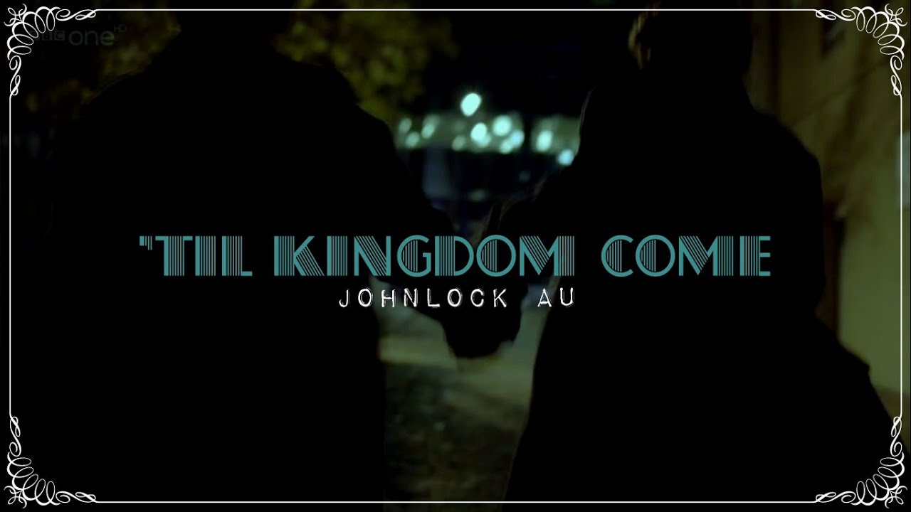 JOHNLOCK AU | 'TIL KINGDOM COME - YouTube