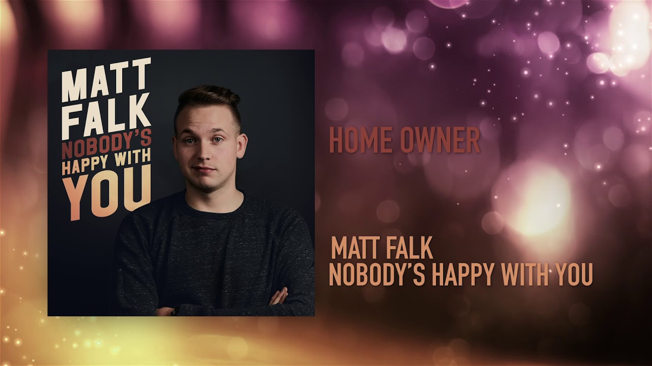 Home Owner | Nobody's Happy With You | Matt Falk - YouTube