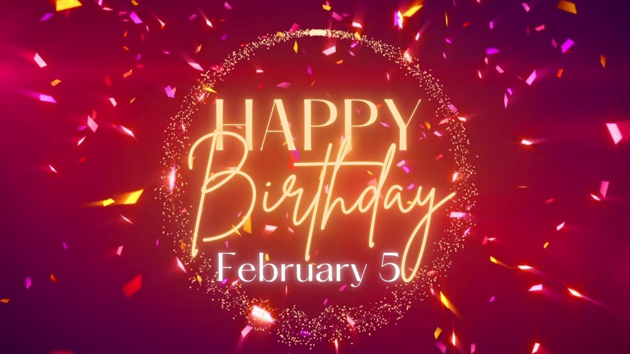 February 5 Birthday Song! Happy Birthday To You For February 5! Happy ...