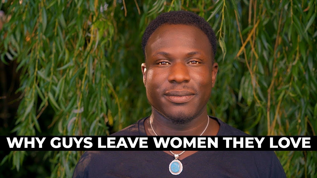 WHY GUYS LEAVE WOMEN THEY LOVE - YouTube