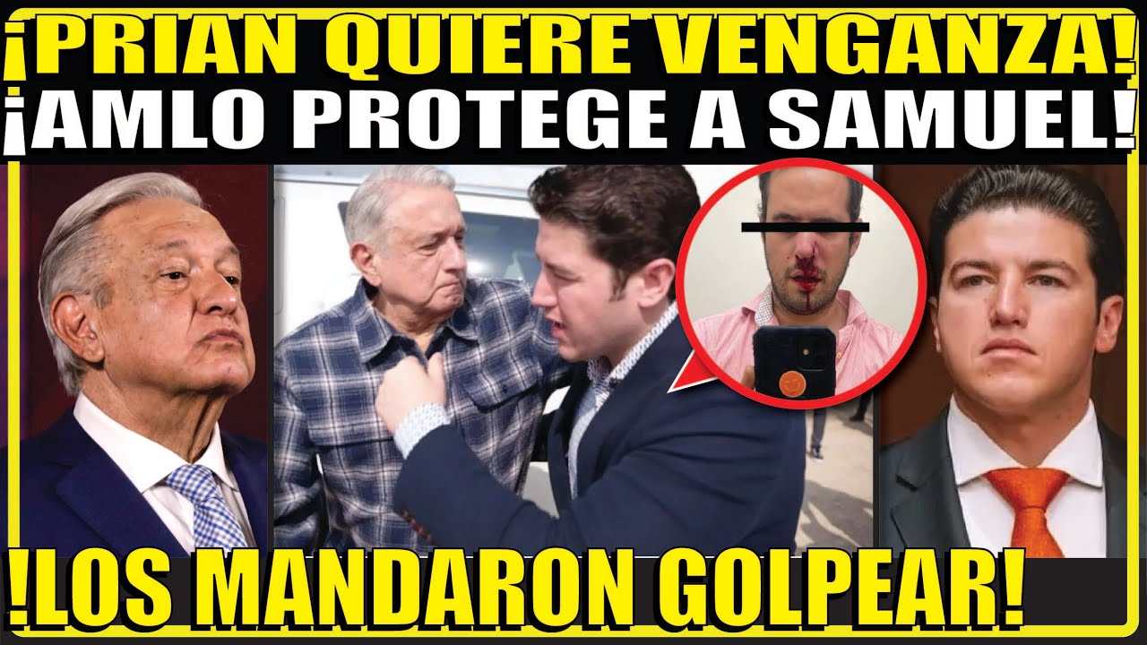 ¡EL PRIAN SE VENGA DE SAMUEL! MANDA GOLPEAR A COLABORADORES! AMLO TIRA ...