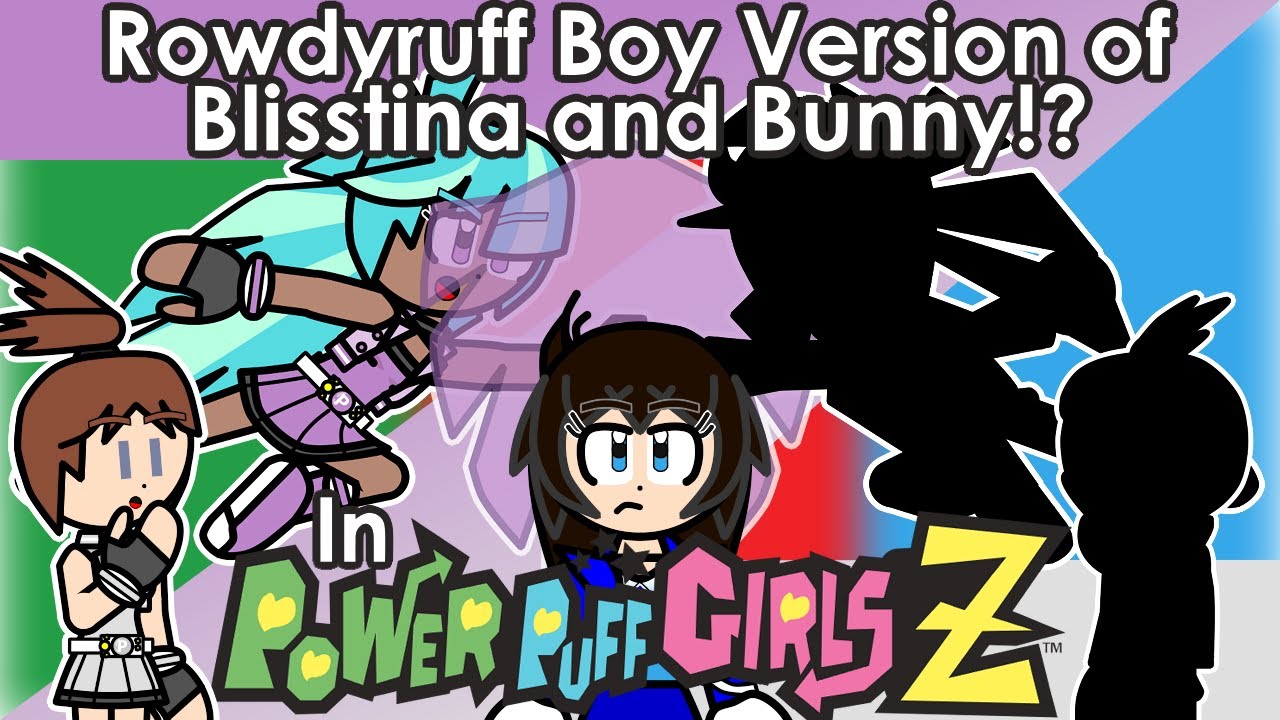 Rowdyruff Boys Versions of Blisstina and Bunny!? (In Powerpuff Girls Z ...