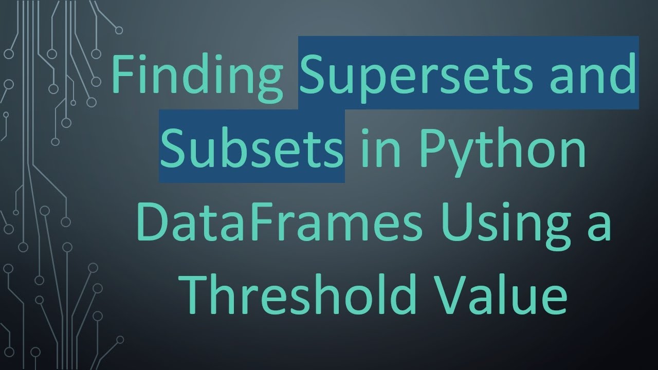 Finding Supersets and Subsets in Python DataFrames Using a Threshold Value - YouTube