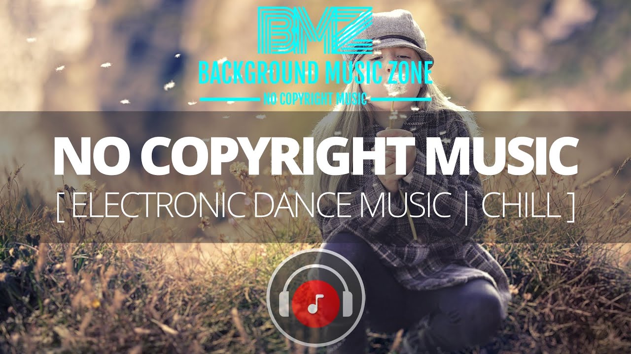 Electronic Dance Music | Chill [NO COPYRIGHT BACKGROUND MUSIC ...