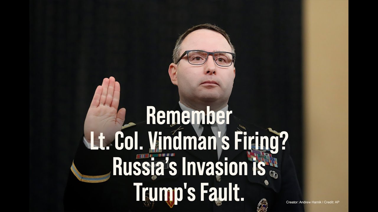 Remember Lt. Col. Vindman's Firing? Russia’s Invasion is Trump's Fault ...