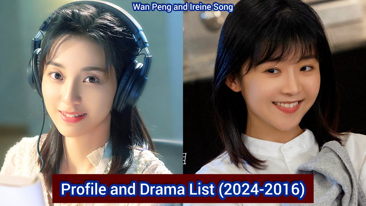 Wan Peng and Ireine Song (Song Yi Ren) | Profile and Drama List (2024 ...