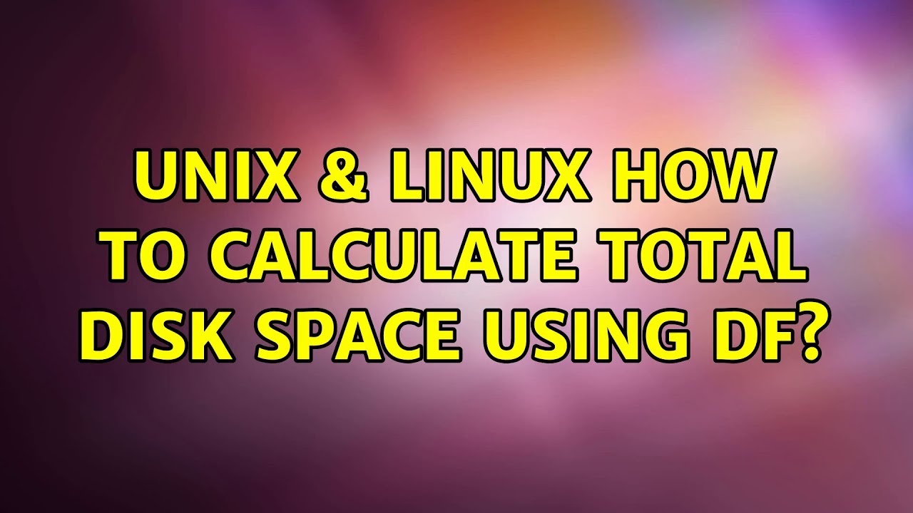Unix & Linux: How to calculate total disk space using df? (3 Solutions ...